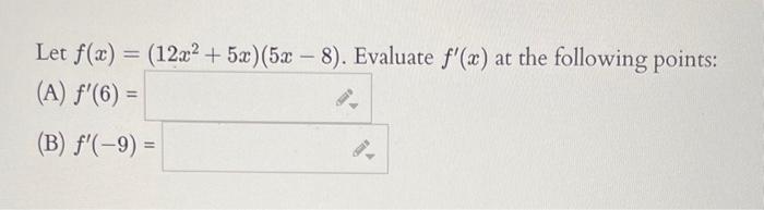 Solved Let f(x)=(12x2+5x)(5x−8). Evaluate f′(x) at the | Chegg.com