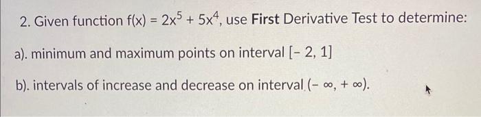 Solved 2. Given function f(x)=2x5+5x4, use First Derivative | Chegg.com