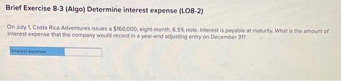 Solved Brief Exercise 8-3 (Algo) Determine interest expense | Chegg.com Solved Brief Exercise 8-3 (Algo) Determine interest expense | Chegg.com