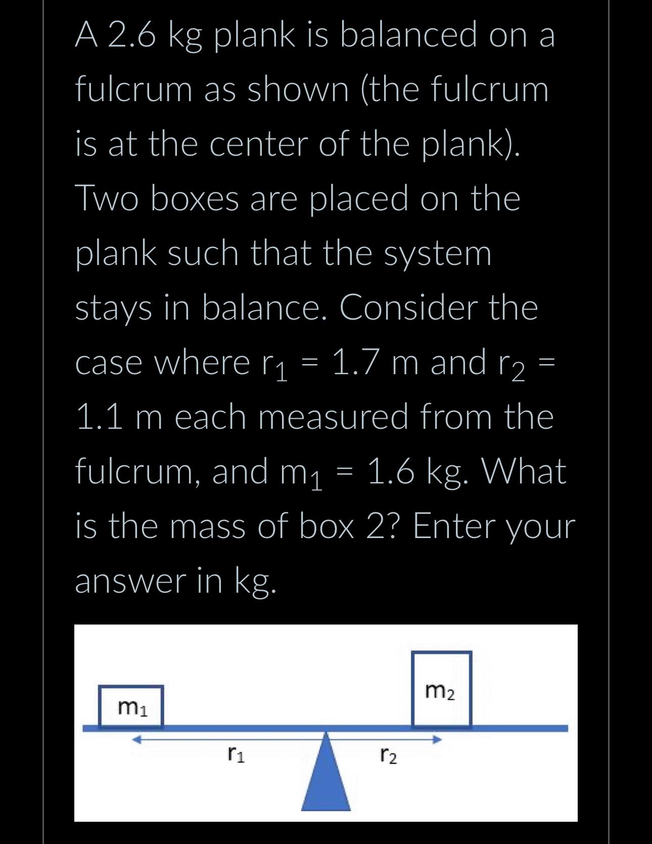 Solved A 2.6kg ﻿plank is balanced on a fulcrum as shown (the | Chegg.com