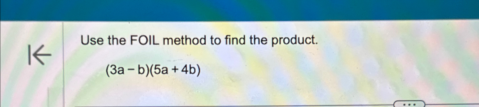 Solved Use the FOIL method to find the product.(3a-b)(5a+4b) | Chegg.com