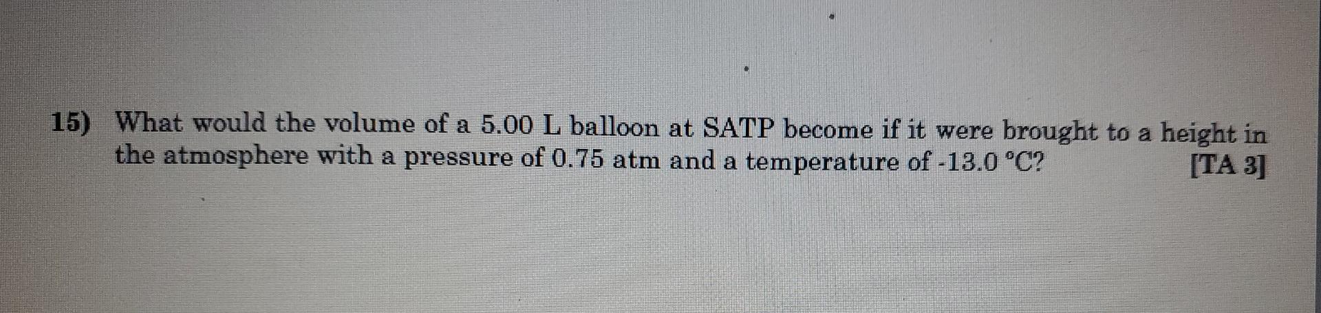 Solved 15) What would the volume of a 5.00 L balloon at SATP | Chegg.com