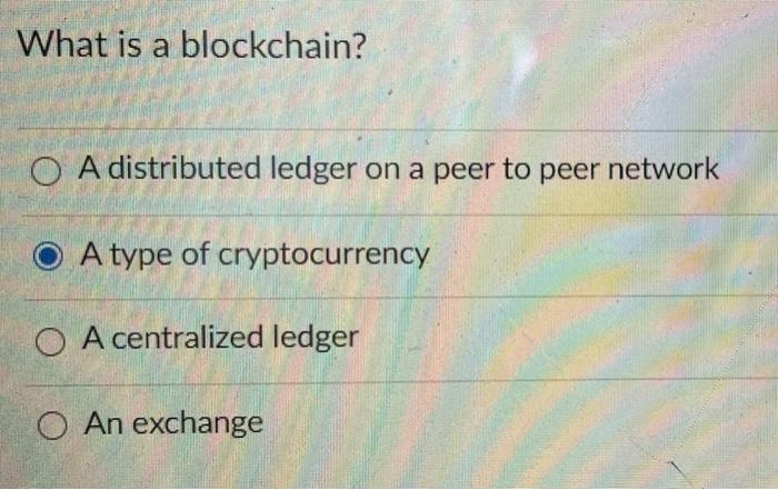 Solved What is a blockchain? O A distributed ledger on a | Chegg.com