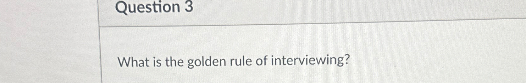 Solved Question 3What is the golden rule of interviewing? | Chegg.com