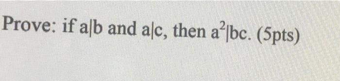 Solved Prove: if alb and alc, then a?|bc. (5pts) | Chegg.com
