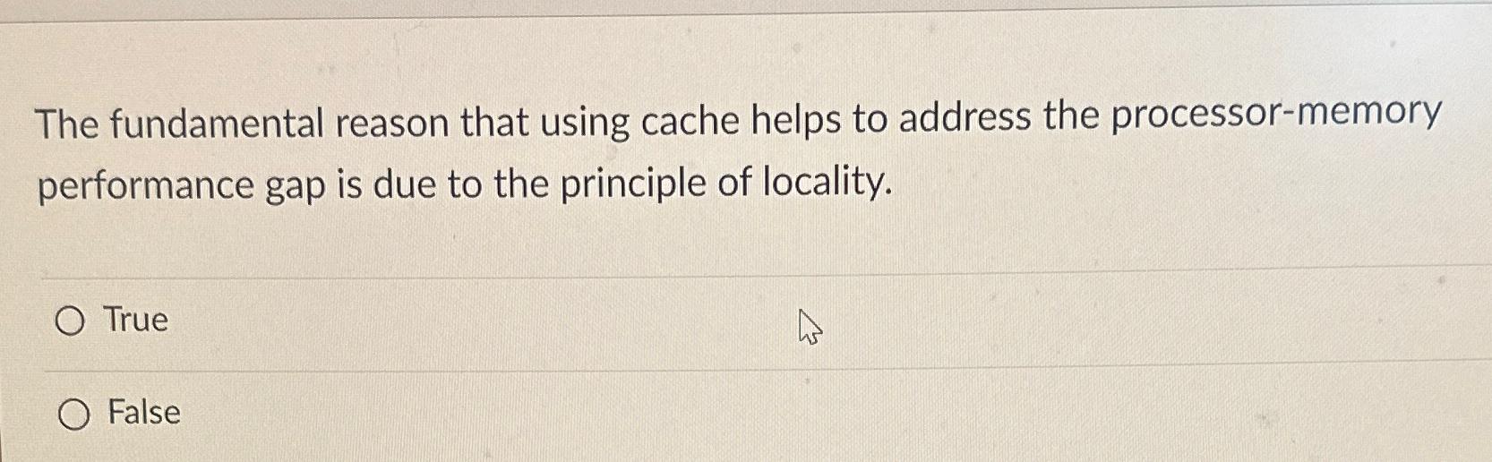 Solved The fundamental reason that using cache helps to | Chegg.com