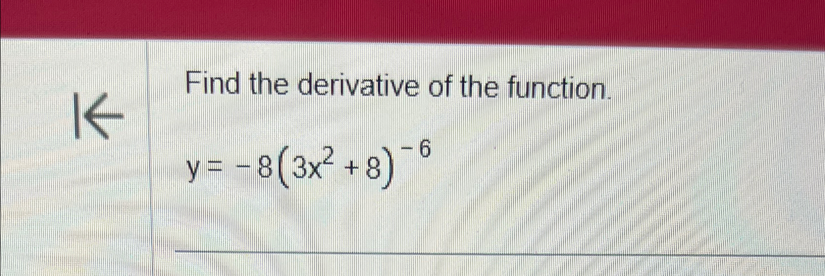 Solved Find the derivative of the function.y=-8(3x2+8)-6 | Chegg.com