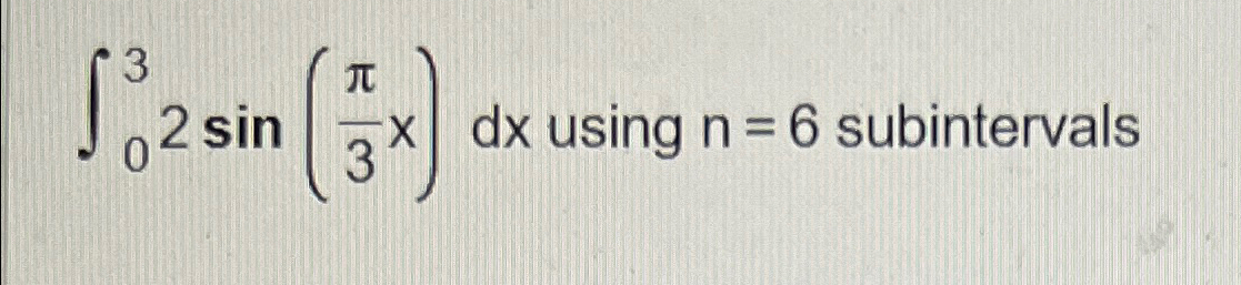 Solved ∫032sin(π3x)dx ﻿using n=6 ﻿subintervals | Chegg.com