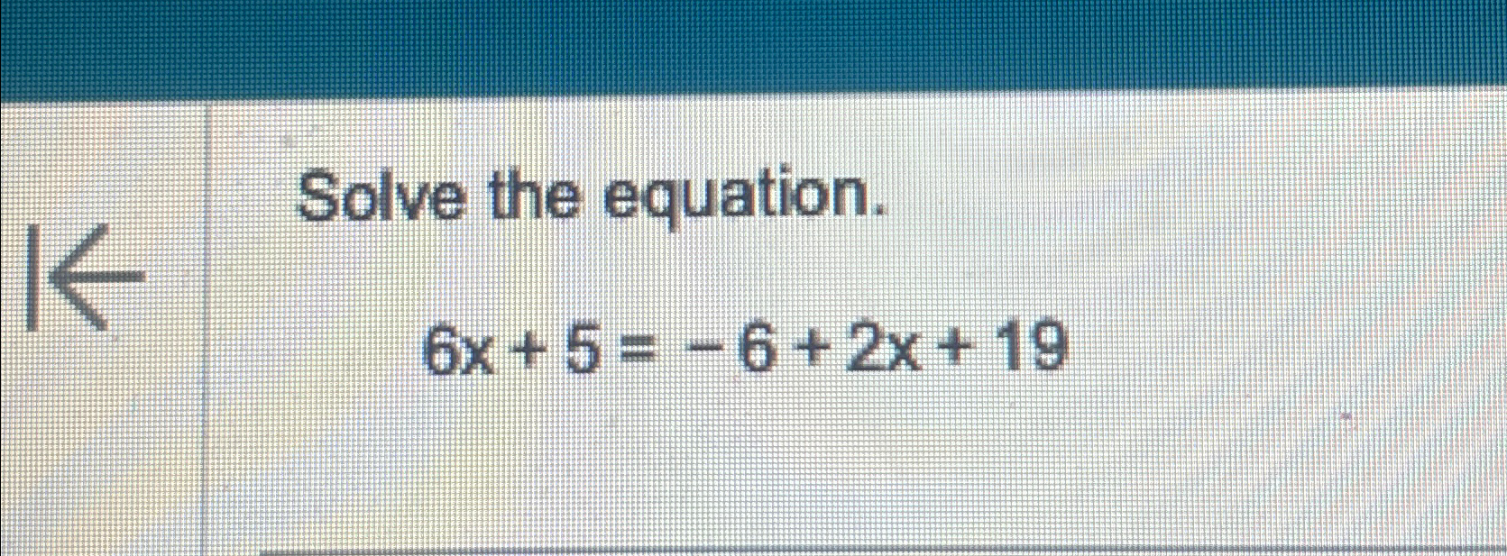 Solved Solve the equation.6x+5=-6+2x+19 | Chegg.com