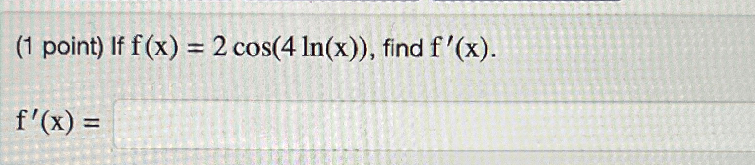 Solved (1 ﻿point) ﻿If f(x)=2cos(4ln(x)), ﻿find f'(x).f'(x)= | Chegg.com