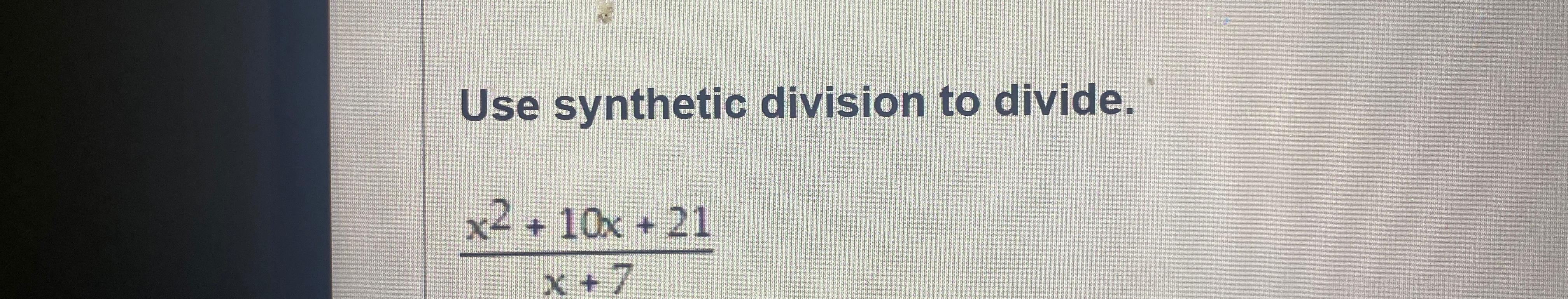 Solved Use synthetic division to divide.x2+10x+21x+7 | Chegg.com