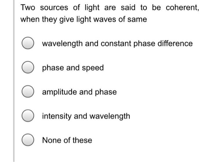 Solved Two sources of light are said to be coherent, when | Chegg.com