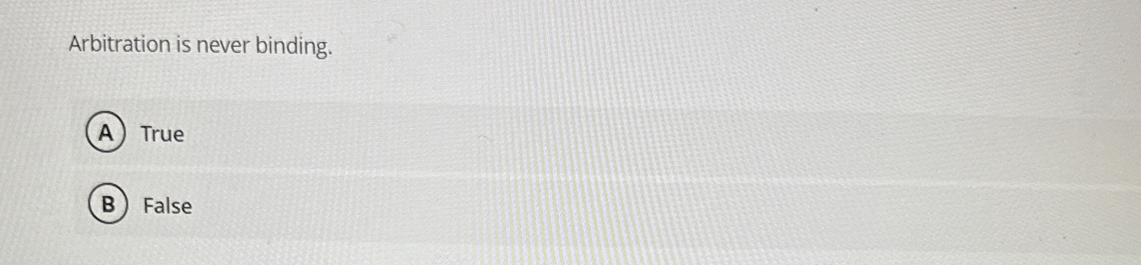 Solved Arbitration is never binding.TrueFalse | Chegg.com