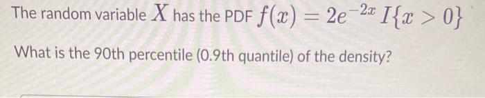 Solved The random variable X has the PDF f(x)=2e−2xI{x>0} | Chegg.com