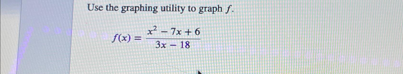 Solved Use the graphing utility to graph f.f(x)=x2-7x+63x-18 | Chegg.com