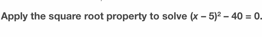 Solved Apply the square root property to solve (x-5)2-40=0. | Chegg.com