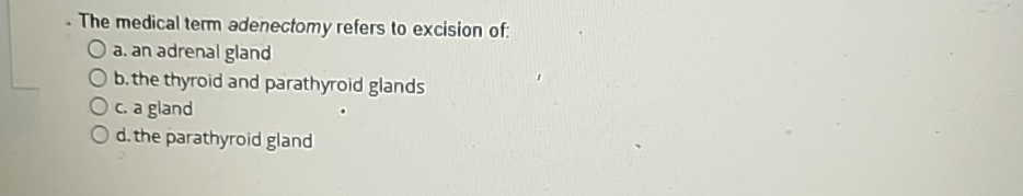 Solved The medical term adenectomy refers to excision of:a. | Chegg.com