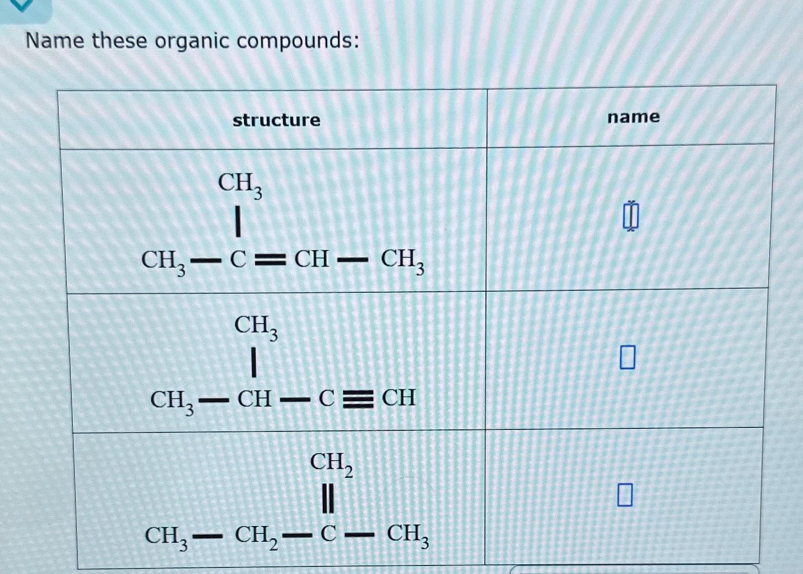 Solved Name these organic compounds:\table[[structure],[CH3 | Chegg.com