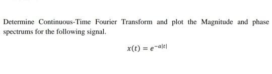 Solved Determine Continuous-Time Fourier Transform and plot | Chegg.com