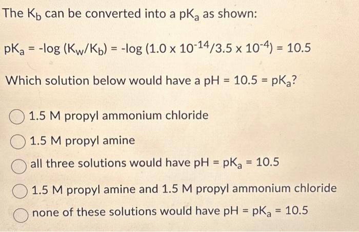 Solved The Kb can be converted into a pKa as shown: | Chegg.com
