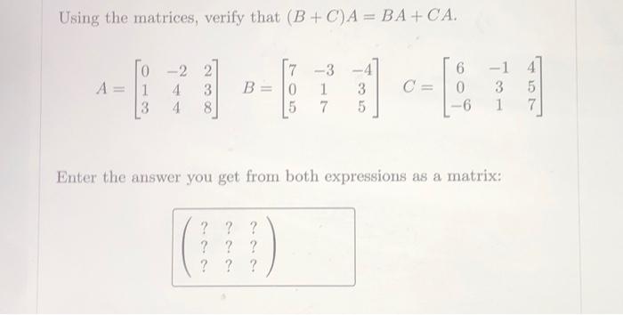 Solved Using the matrices, verify that (B+C)A= BA + CA. A= 1 | Chegg.com