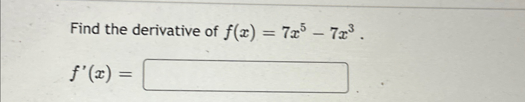 Solved Find the derivative of f(x)=7x5-7x3.f'(x)= | Chegg.com