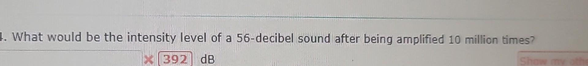 Solved What would be the intensity level of a 56 -decibel | Chegg.com