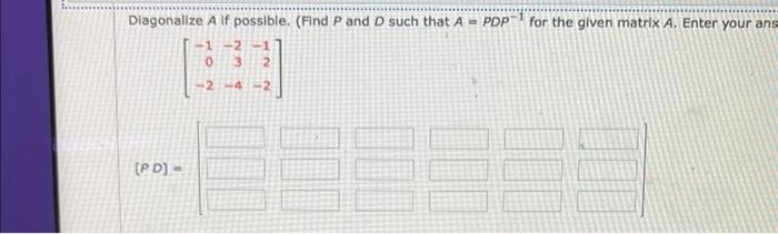 Solved Diagonalize A if possible. (Find P and D such that A | Chegg.com