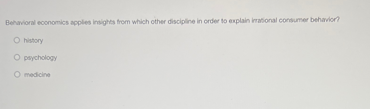 Solved Behavioral economics applies insights from which | Chegg.com