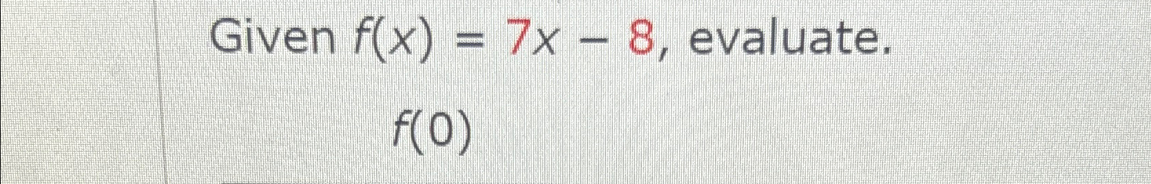 Solved Given f(x)=7x-8, ﻿evaluate.f(0) | Chegg.com