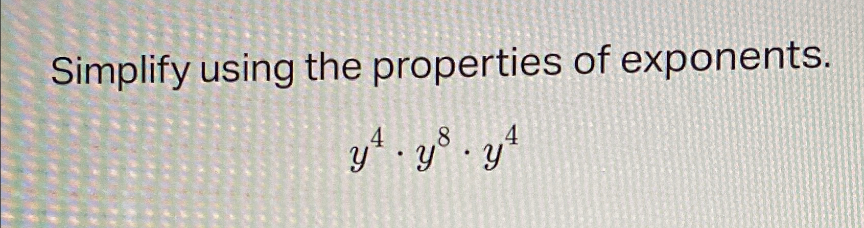 Solved Simplify using the properties of exponents.y4*y8*y4 | Chegg.com