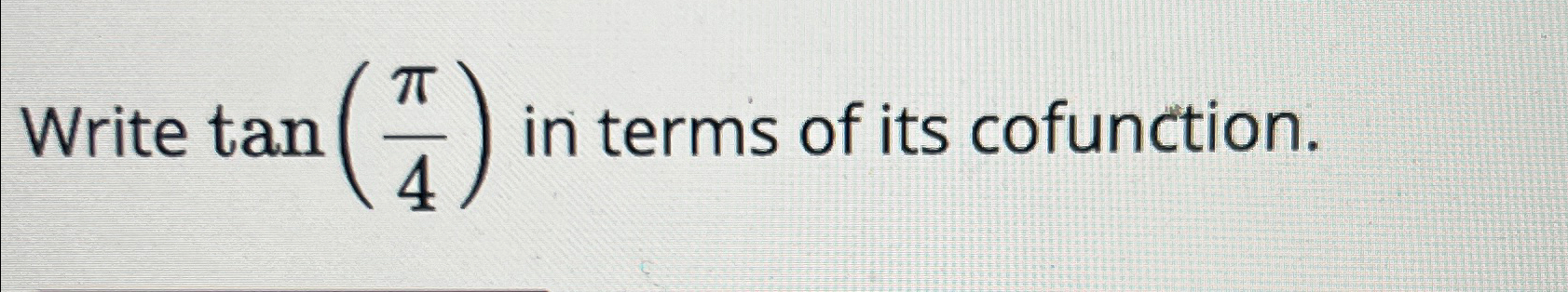 Solved Write tan(π4) ﻿in terms of its cofunction. | Chegg.com