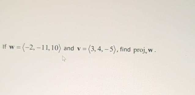 Solved If w=(:-2,-11,10:) ﻿and v=(:3,4,-5:), ﻿find projvw. | Chegg.com