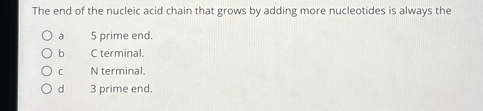 Solved The end of the nucleic acid chain that grows by | Chegg.com