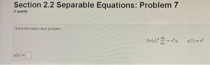 Solved Section 2.2 Separable Equations: Problem 7 (1 point) | Chegg.com