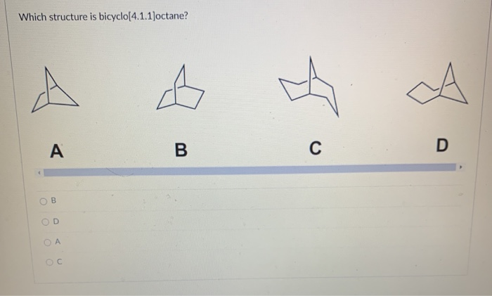 Solved Which structure is bicyclo(4.1.1]octane? А A В с D B | Chegg.com