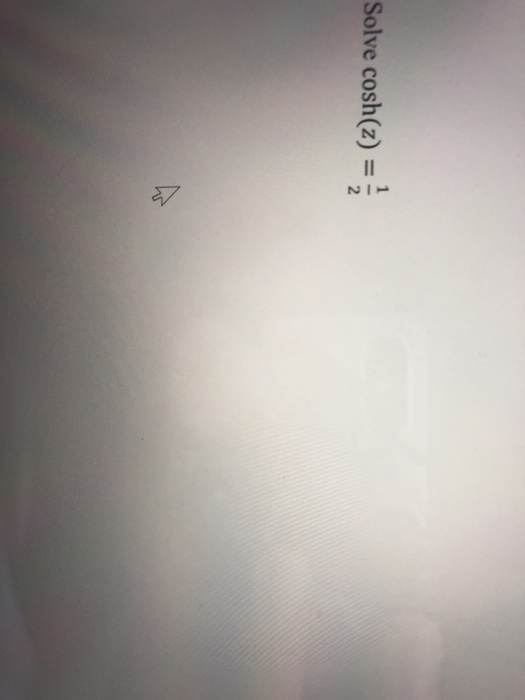 Solved Solve cosh(z) = = | Chegg.com