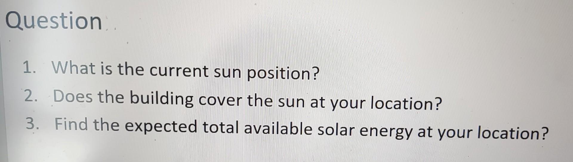 2uestion 1. What is the current sun position? 2. Does | Chegg.com