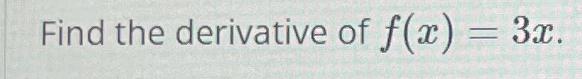 Solved Find the derivative of f(x)=3x. | Chegg.com