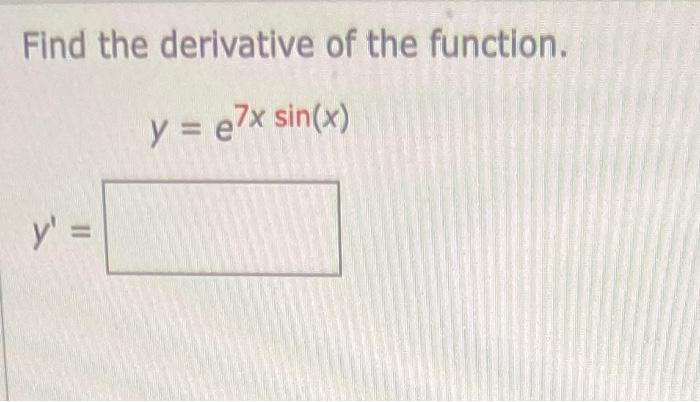 Solved Find the derivative of the function. y = e7x sin(x) | Chegg.com