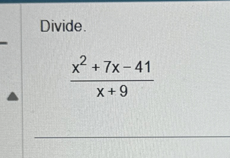 Solved Divide.x2+7x-41x+9 | Chegg.com