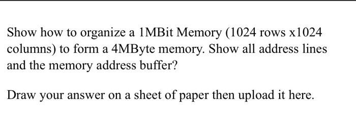 Solved Show how to organize a 1MBit Memory (1024 rows x1024 | Chegg.com