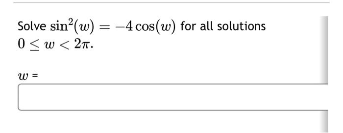 Solved Solve sin2(w)=−4cos(w) for all solutions 0≤w