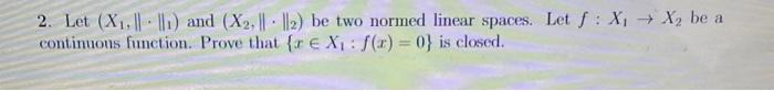 Solved 2. Let (X1,∥⋅∥1) and (X2,∥⋅∥2) be two normed linear | Chegg.com