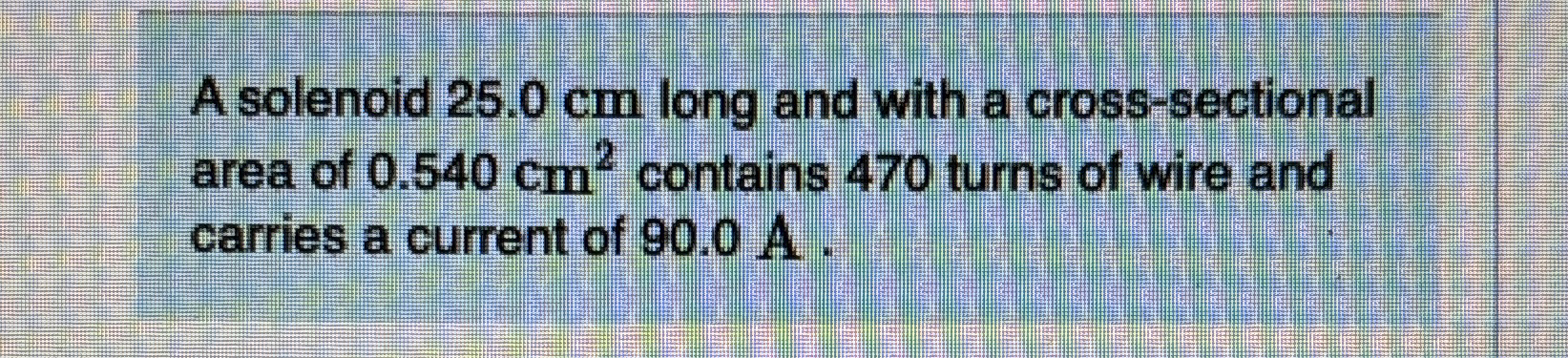 Solved A solenoid 25.0cm ﻿long and with a cross-sectional | Chegg.com