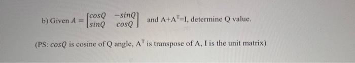 Solved b) Given A=[cosQsinQ−sinQcosQ] and A+A⊤=1, determine | Chegg.com