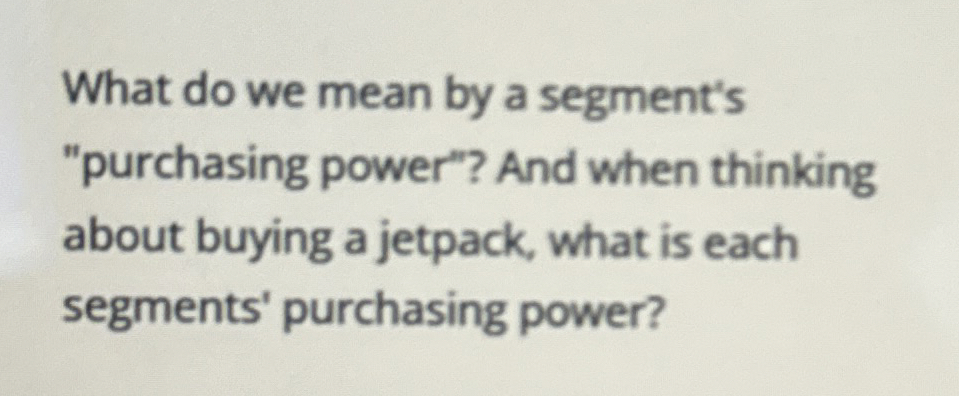 Solved What do we mean by a segment's"purchasing power"? And | Chegg.com