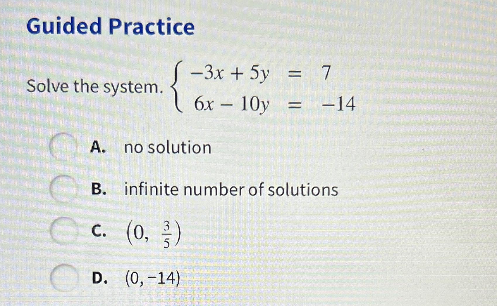 Solved Guided PracticeSolve the system. -3x+5y=76x-10y=-14A. | Chegg.com