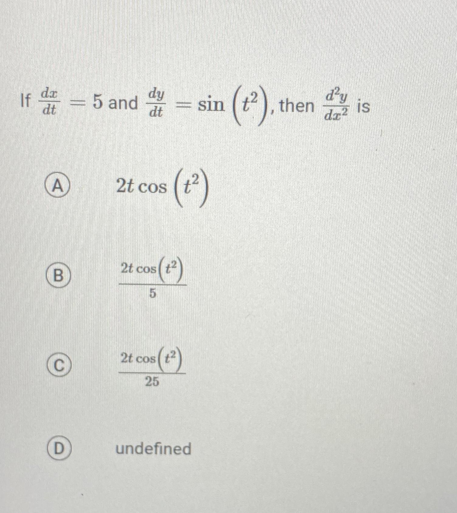 Solved If dxdt=5 ﻿and dydt=sin(t2), ﻿then d2ydx2 | Chegg.com