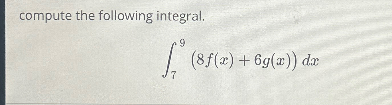 Solved compute the following integral.∫79(8f(x)+6g(x))dx | Chegg.com